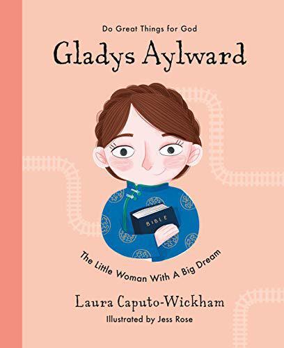 Gladys Aylward: The Little Woman with a Big Dream (Do Great Things for ...